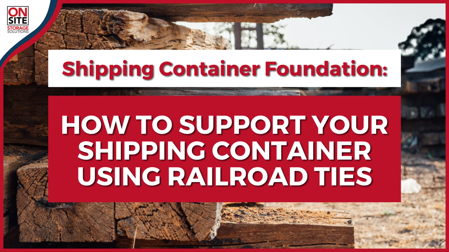 Shipping Container Foundation | Railroad Ties Guide